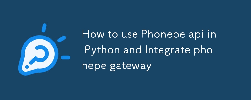 How to use Phonepe api in Python and Integrate phonepe gateway-Python Tutorial-php.cn