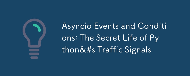 Asyncio Events and Conditions: The Secret Life of Python&s Traffic Signals-Python Tutorial-php.cn