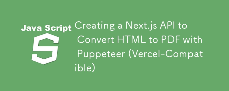 Creating a Next.js API to Convert HTML to PDF with Puppeteer (Vercel-Compatible)-JS Tutorial-php.cn