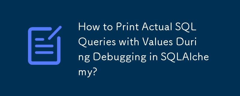 How to Print Actual SQL Queries with Values During Debugging in SQLAlchemy?-Python Tutorial-php.cn