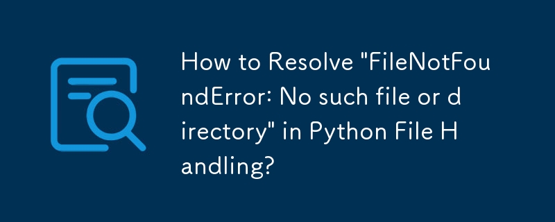 如何解決Python檔案處理中的「FileNotFoundError：沒有這樣的檔案或目錄」？-Python教學-PHP中文網