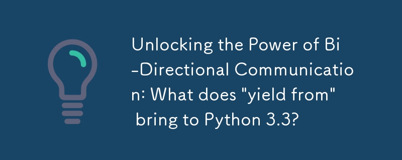 Unlocking the Power of Bi-Directional Communication: What does \'yield from\' bring to Python 3. ...