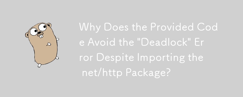 Why Does the Provided Code Avoid the \'Deadlock\' Error Despite Importing the net/http Package ...