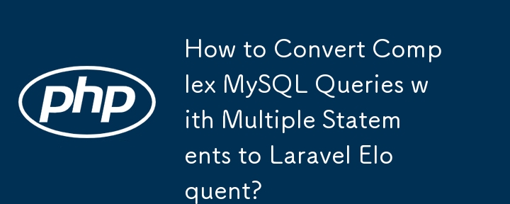 如何將具有多個語句的複雜 MySQL 查詢轉換為 Laravel Eloquent？-php教程-PHP中文網
