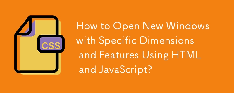 如何使用 Html 和 Javascript 開啟具有特定尺寸和功能的新視窗? Css教學 Php中文網