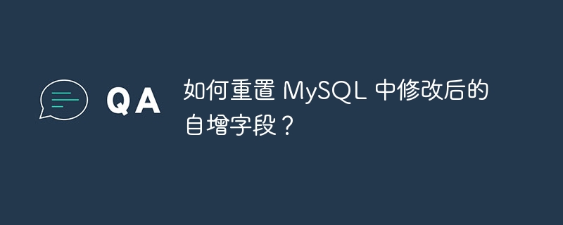 如何重置 Mysql 中修改后的自增字段？ 美云 