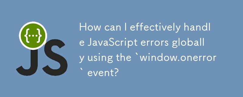 How can I effectively handle JavaScript errors globally using the `window.onerror` event?-JS ...