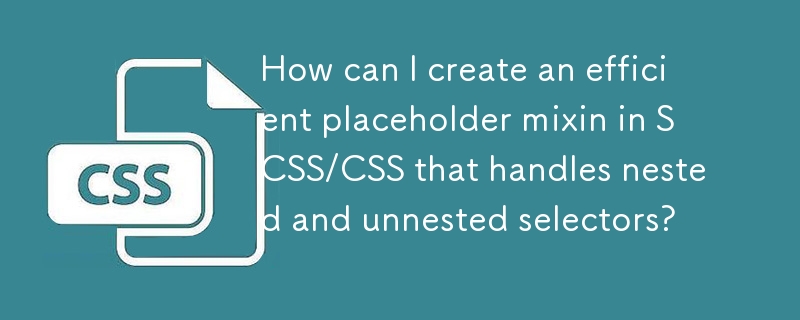 如何在 SCSS/CSS 中建立一個有效的佔位符混合來處理巢狀和非巢狀選擇器？-css教學-PHP中文網