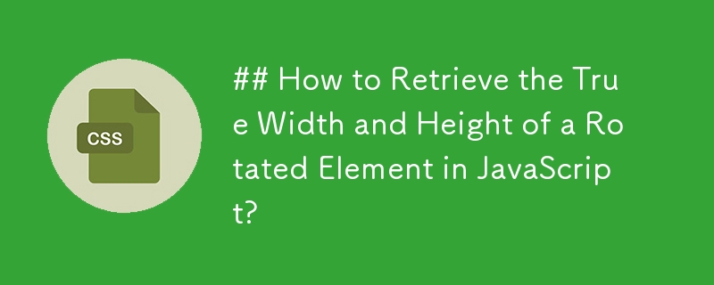 How to Retrieve the True Width and Height of a Rotated Element in JavaScript?-CSS Tutorial-php.cn