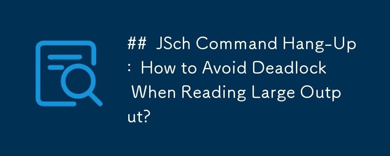 JSch Command Hang-Up: How to Avoid Deadlock When Reading Large Output?-javaTutorial-php.cn