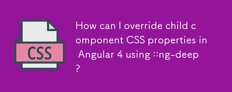 How can I override child component CSS properties in Angular 4 using ::ng-deep?-CSS Tutorial-php.cn