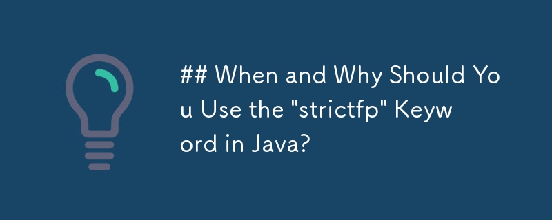 When and Why Should You Use the \'strictfp\' Keyword in Java?-javaTutorial-php.cn