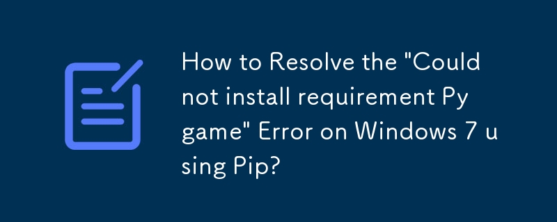 How to Resolve the \'Could not install requirement Pygame\' Error on Windows 7 using Pip?-Python ...
