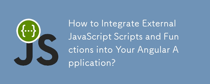 如何將外部 Javascript 腳本和函數整合到您的 Angular 應用程式中? Js教程 Php中文網