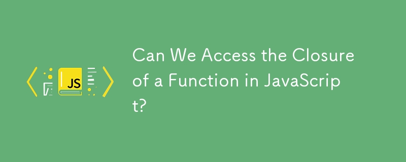 我們可以存取 Javascript 中函數的閉包嗎? Js教程 Php中文網