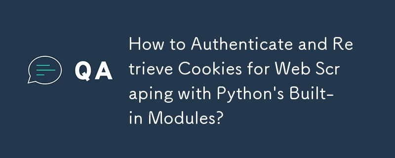 How to Authenticate and Retrieve Cookies for Web Scraping with Python\'s Built-in Modules ...