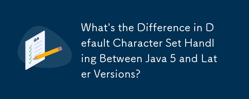 What\'s the Difference in Default Character Set Handling Between Java 5 and Later Versions ...