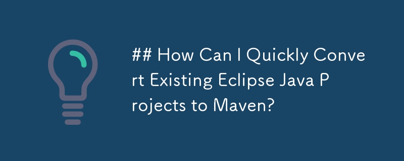 如何快速將現有的Eclipse Java專案轉換為Maven？-java教程-PHP中文網