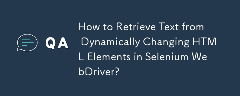 How to Retrieve Text from Dynamically Changing HTML Elements in Selenium WebDriver?-Python ...
