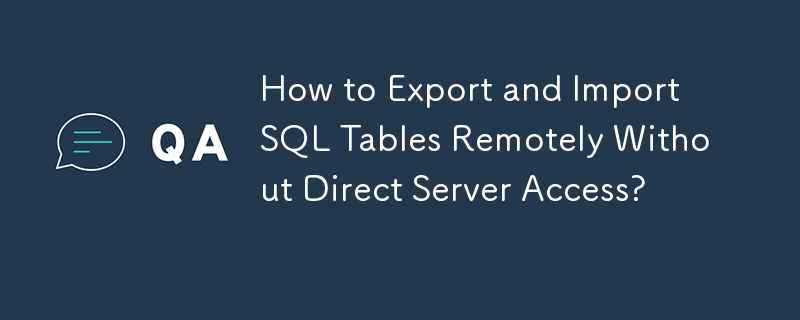 How to Export and Import SQL Tables Remotely Without Direct Server Access?-Mysql Tutorial-php.cn