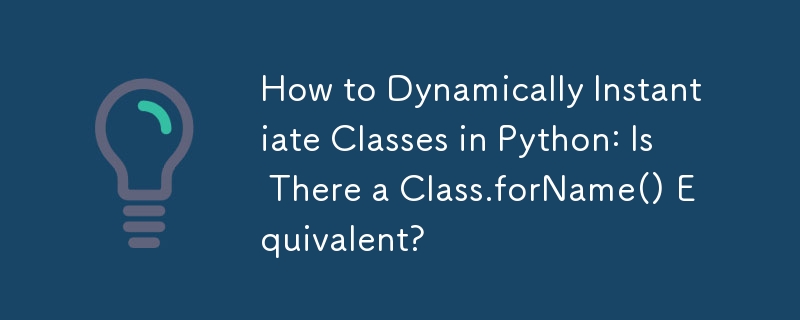 如何在 Python 中動態實例化類別：是否有 Class.forName() 等效項？-java教程-PHP中文網