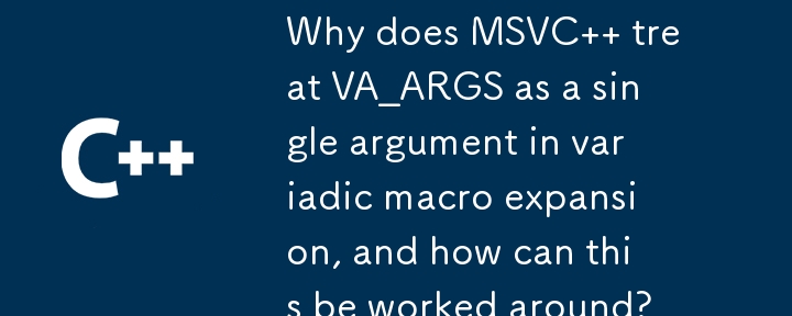 Why does MSVC treat VA_ARGS as a single argument in variadic macro expansion, and how can this ...