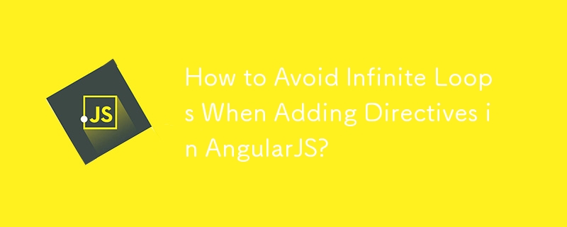 How to Avoid Infinite Loops When Adding Directives in AngularJS?-JS Tutorial-php.cn
