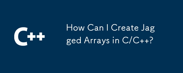 How Can I Create Jagged Arrays in C/C ?-C++-php.cn