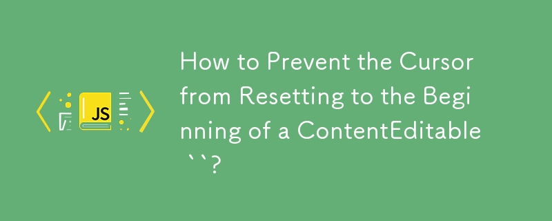 How to Prevent the Cursor from Resetting to the Beginning of a ContentEditable ``?-JS Tutorial ...