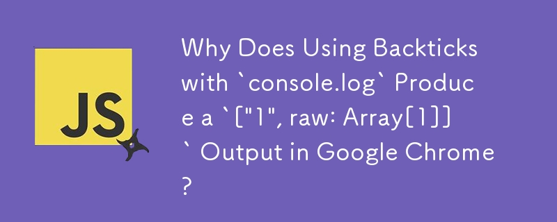 為什麼在 Google Chrome 中使用反引號和 `console.log` 會產生 `[\'1\', raw: Array[1]]` 輸出？-js教程-PHP中文網