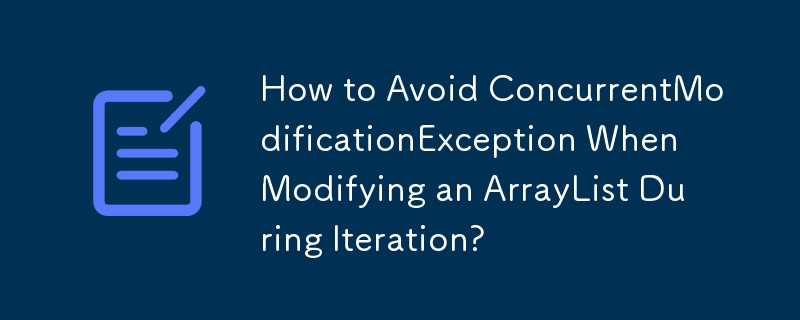 How to Avoid ConcurrentModificationException When Modifying an ArrayList During Iteration ...