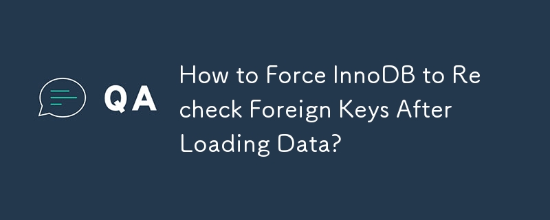 How to Force InnoDB to Recheck Foreign Keys After Loading Data?-Mysql Tutorial-php.cn