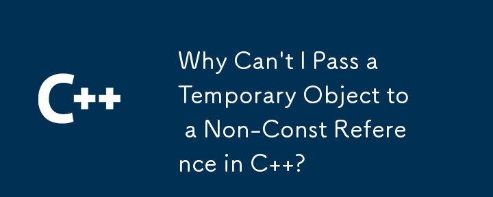 Why Can't I Pass a Temporary Object to a Non-Const Reference in C ?-C++-php.cn