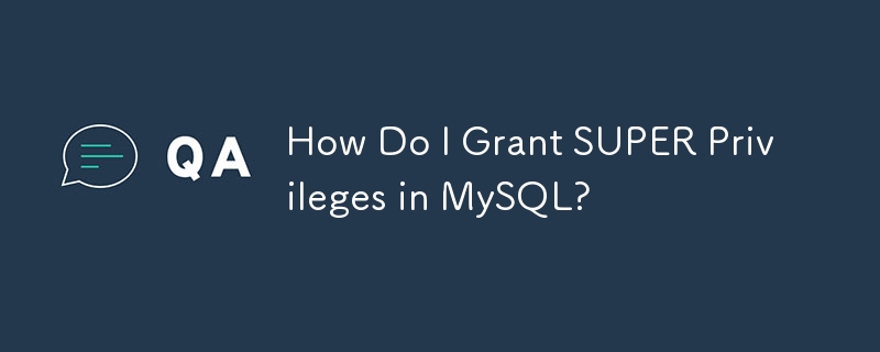 How Do I Grant SUPER Privileges in MySQL?-Mysql Tutorial-php.cn