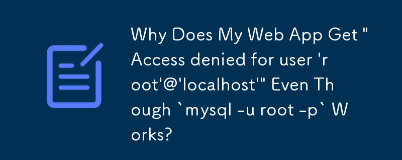 Why Does My Web App Get 'Access denied for user 'root'@'localhost ... Why Does My Web App Get 'Access denied for user 'root'@'localhost ...