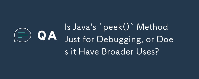 Is Java's `peek()` Method Just for Debugging, or Does it Have Broader Uses?-javaTutorial-php.cn