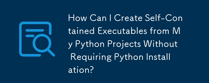 How Can I Create Self Contained Executables From My Python Projects
