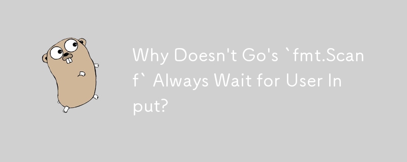 Why Doesn't Go's `fmt.Scanf` Always Wait for User Input?-Golang-php.cn