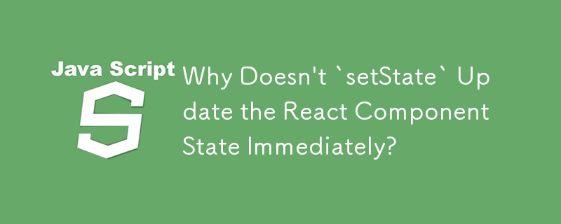 為什麼 `setState` 不立即更新 React 元件狀態？-js教程-PHP中文網