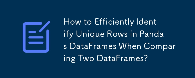比較兩個 Dataframe 時如何有效辨識 Pandas Dataframe 中的唯一行？ Python教學 Php中文網
