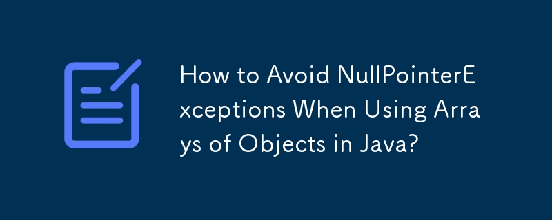 在 Java 中使用物件數組時如何避免 NullPointerExceptions？-java教程-PHP中文網