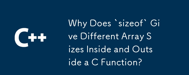 Why Does `sizeof` Give Different Array Sizes Inside and Outside a C Function?-C++-php.cn