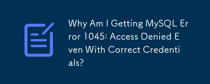 Why Am I Getting MySQL Error 1045: Access Denied Even With Correct Credentials?-Mysql Tutorial ...