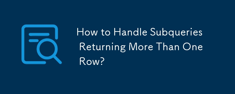 How to Handle Subqueries Returning More Than One Row?-Mysql Tutorial-php.cn