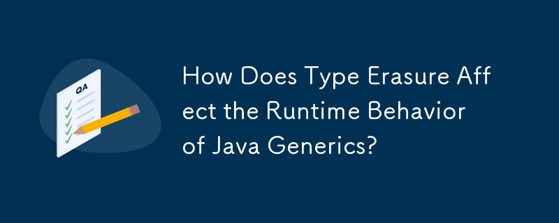 How Does Type Erasure Affect the Runtime Behavior of Java Generics?-javaTutorial-php.cn