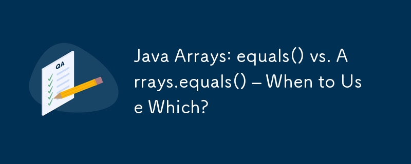 Java Arrays: equals() vs. Arrays.equals() – When to Use Which?-javaTutorial-php.cn