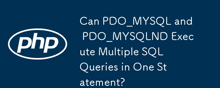 PDO_MYSQL 和 PDO_MYSQLND 能否在一條語句中執行多個 SQL 查詢？-php教程-PHP中文網