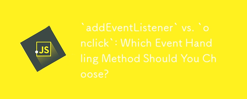 `addEventListener` vs. `onclick`: Which Event Handling Method Should You Choose?-JS Tutorial-php.cn
