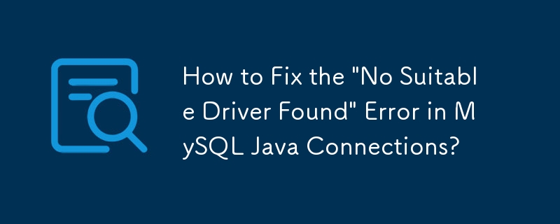 How to Fix the 'No Suitable Driver Found' Error in MySQL Java Connections?-Mysql Tutorial-php.cn