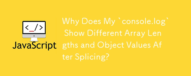 Why Does My `console.log` Show Different Array Lengths and Object Values After Splicing?-JS ...